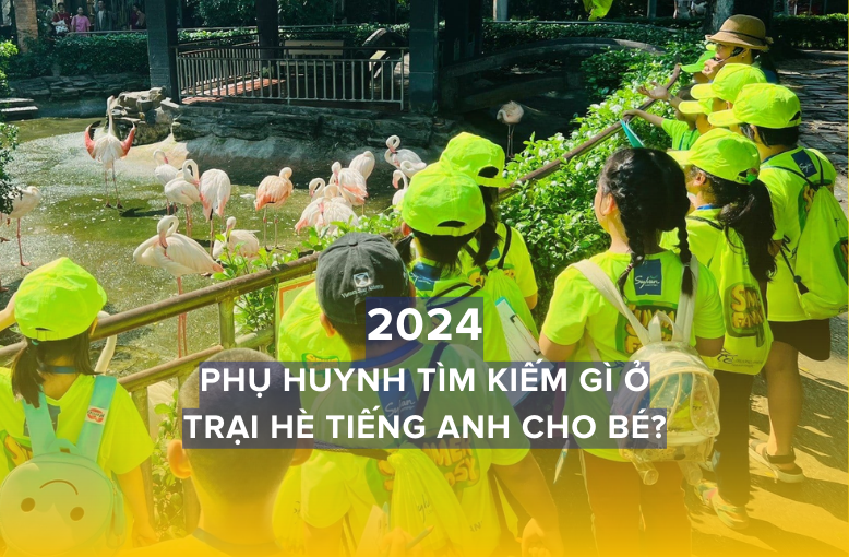 Phụ huynh tìm điều gì ở trại hè tiếng Anh trong năm 2024?